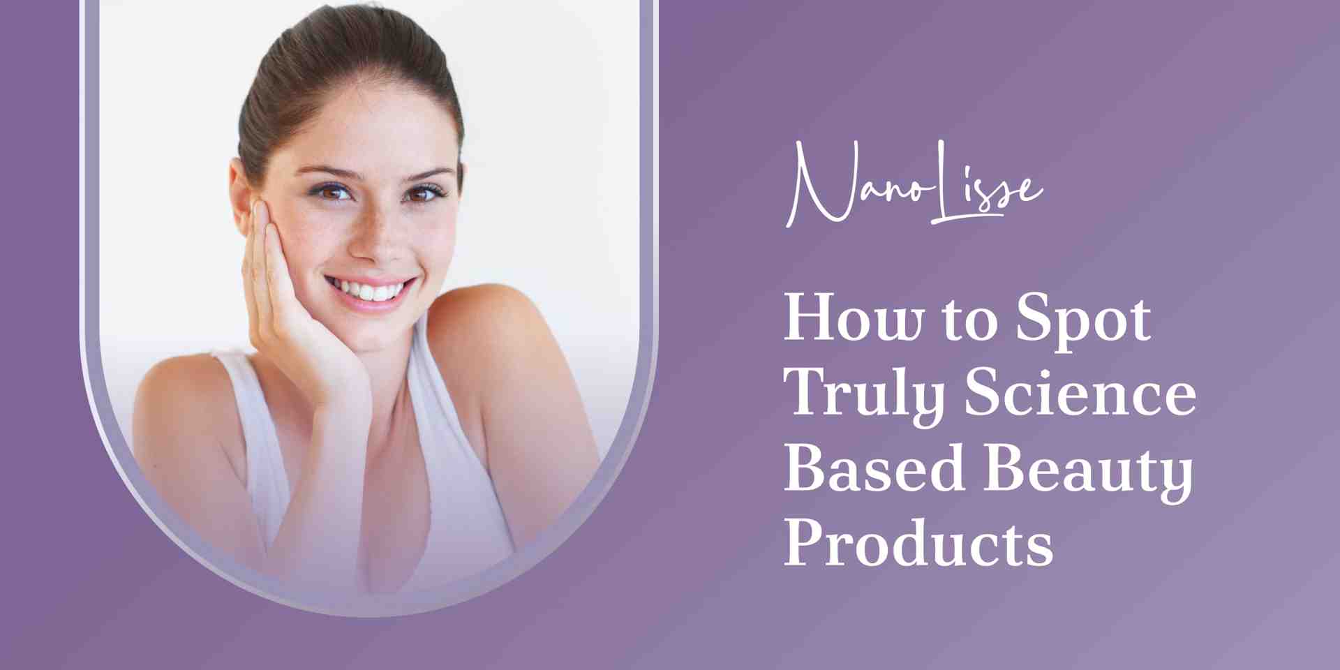 How to Spot Truly Science-Based Beauty Products – nanolisse